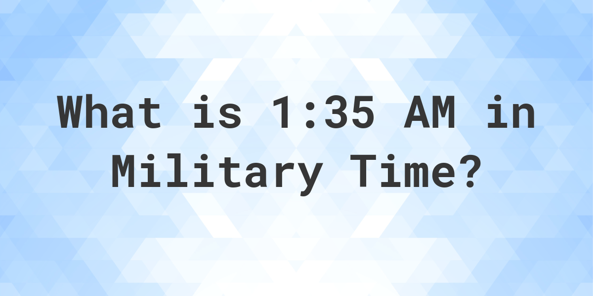 1:35 AM in Military Time (24-Hour Time) - Calculatio