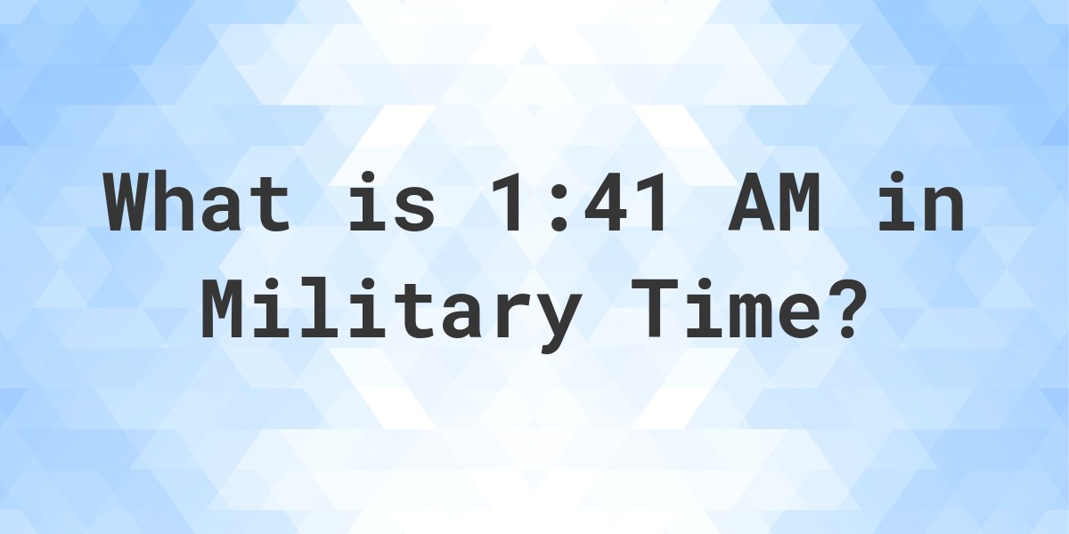 1:41 AM in Military Time (24-Hour Time) - Calculatio