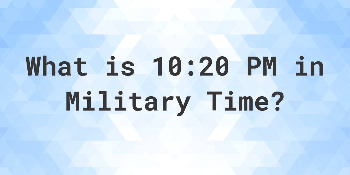 10:20 PM in Military Time (24-Hour Time) - Calculatio