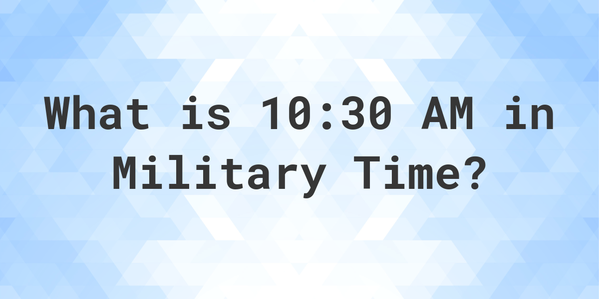 10:30 AM in Military Time (24-Hour Time) - Calculatio