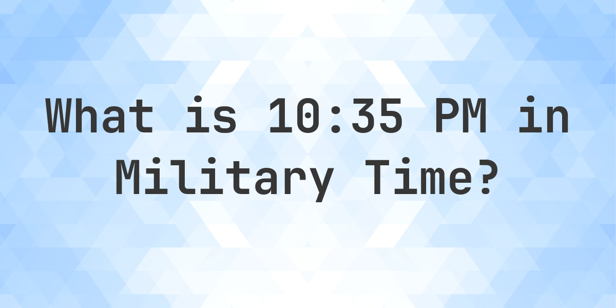 10:35 PM in Military Time (24-Hour Time) - Calculatio