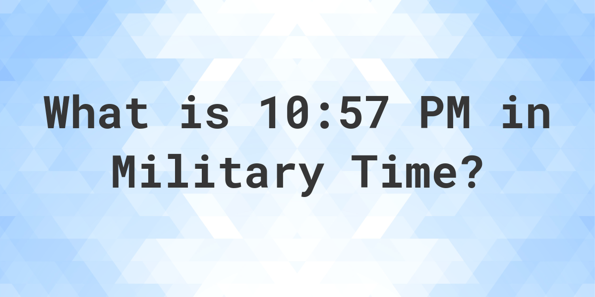 10:57 PM in Military Time (24-Hour Time) - Calculatio