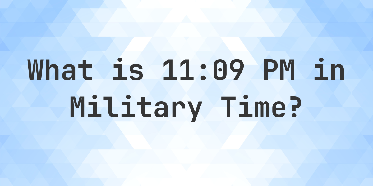 11:09 PM in Military Time (24-Hour Time) - Calculatio