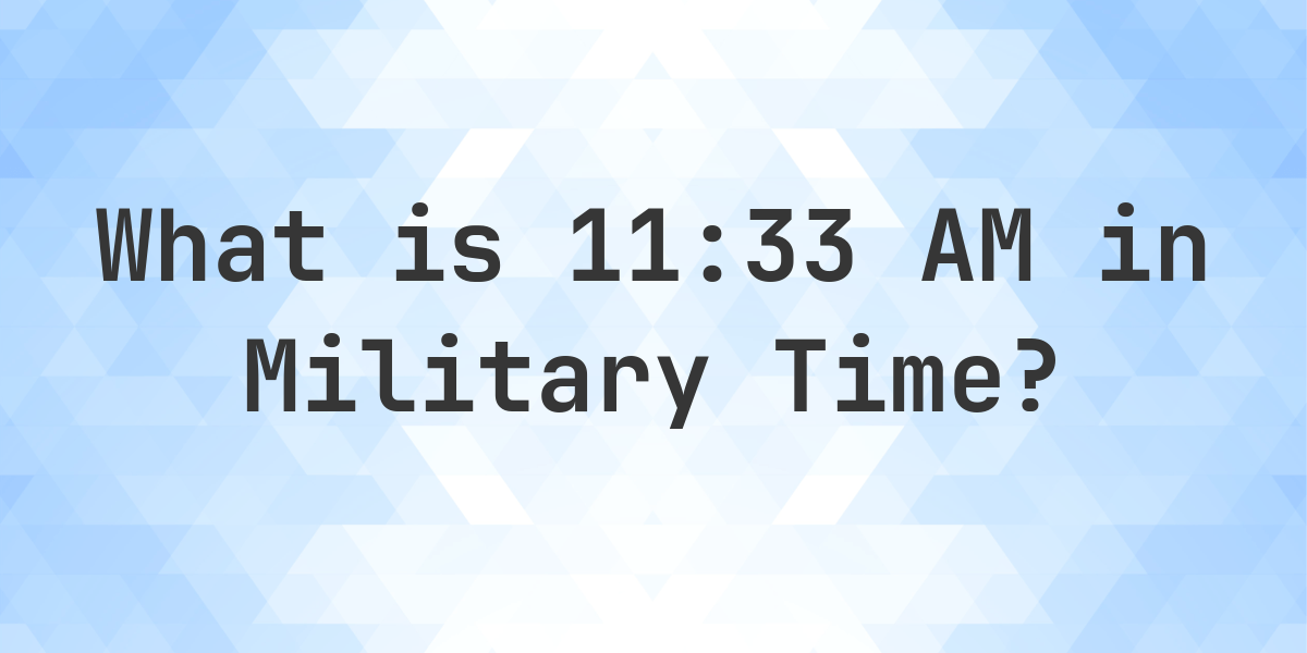 11:33 AM in Military Time (24-Hour Time) - Calculatio