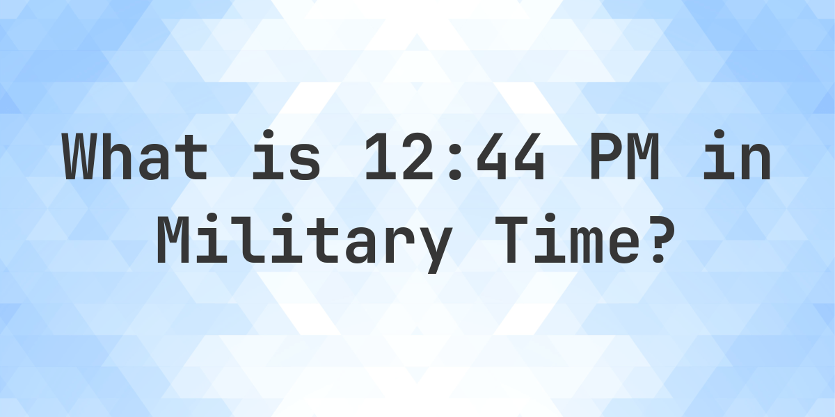 12:44 PM in Military Time (24-Hour Time) - Calculatio