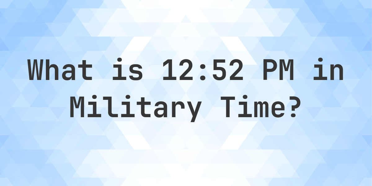 12:52 PM in Military Time (24-Hour Time) - Calculatio