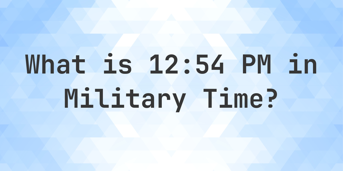 12:54 PM in Military Time (24-Hour Time) - Calculatio