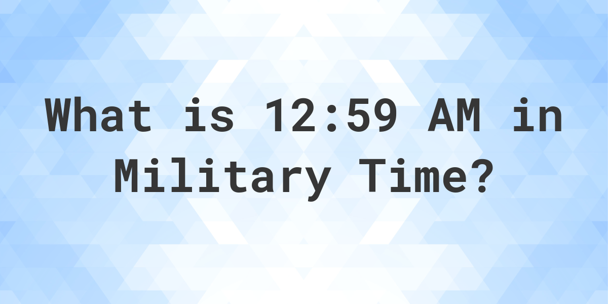 12:59 AM in Military Time (24-Hour Time) - Calculatio