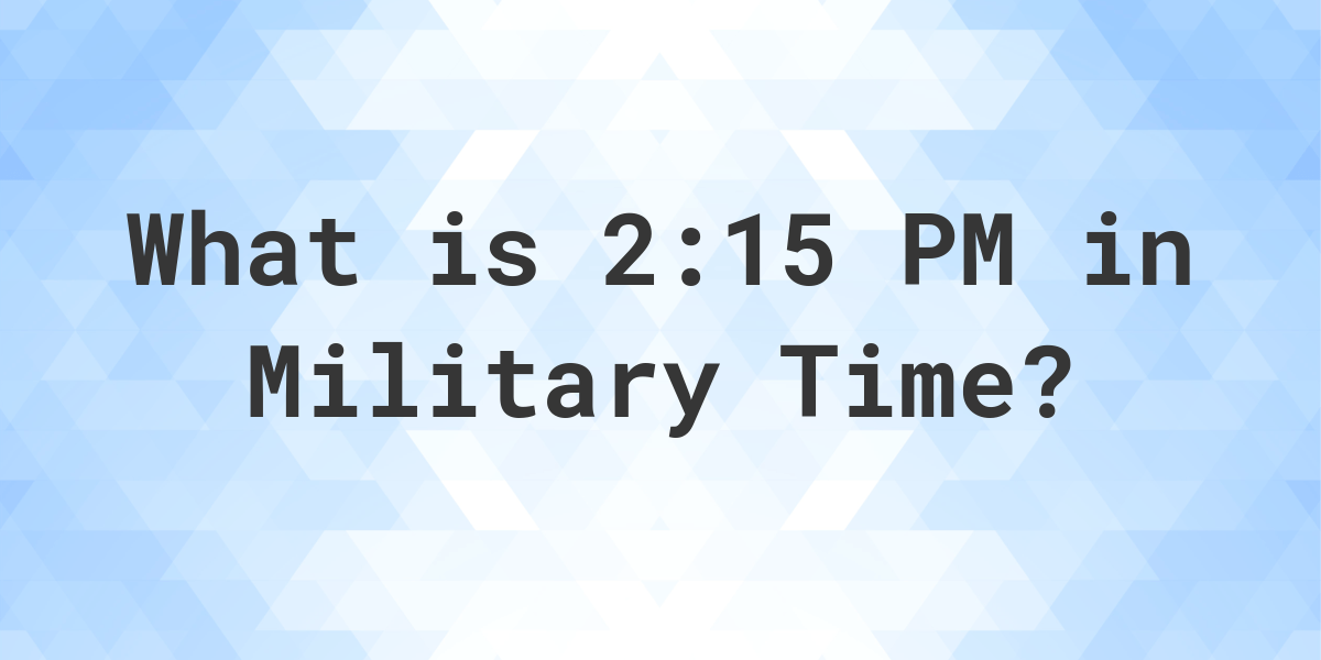 2:15 PM in Military Time (24-Hour Time) - Calculatio