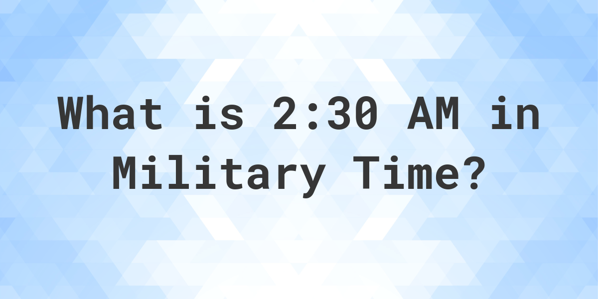 2:30 AM in Military Time (24-Hour Time) - Calculatio