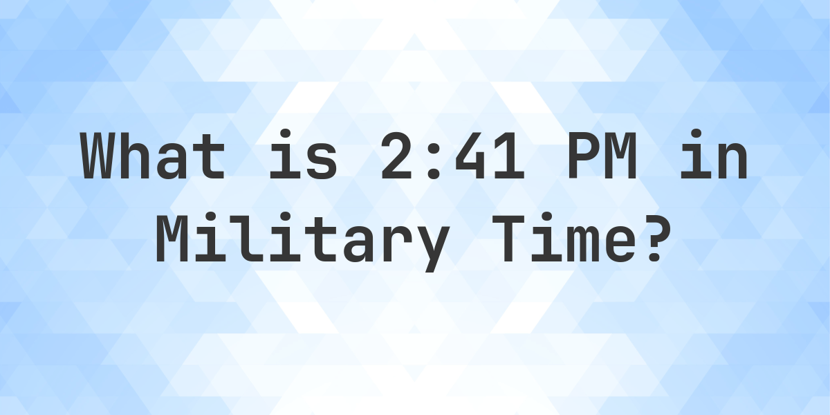 2:41 PM in Military Time (24-Hour Time) - Calculatio