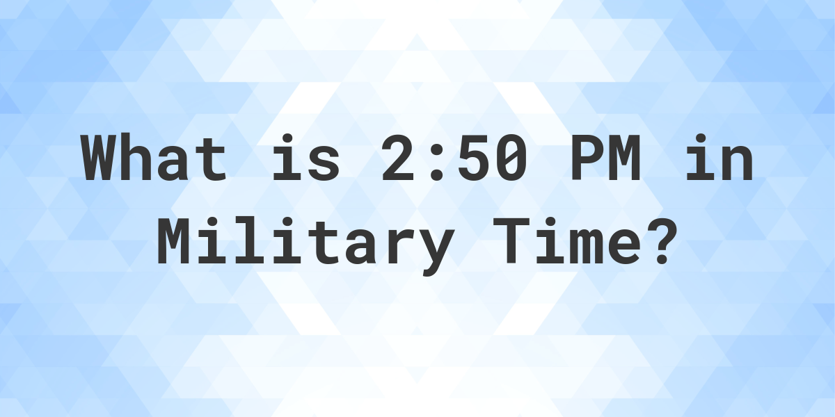 2:50 PM in Military Time (24-Hour Time) - Calculatio