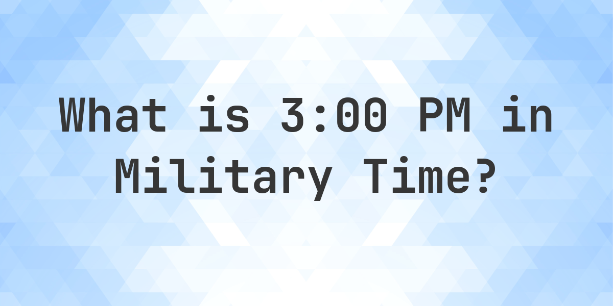 3:00 PM in Military Time (24-Hour Time) - Calculatio