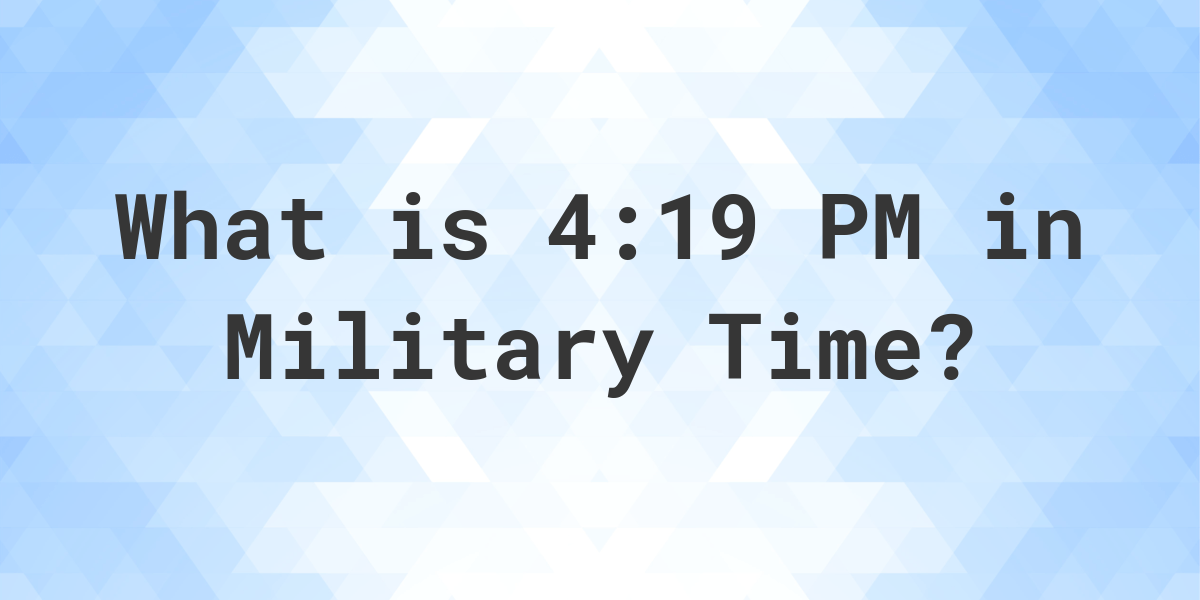 4:19 PM in Military Time (24-Hour Time) - Calculatio