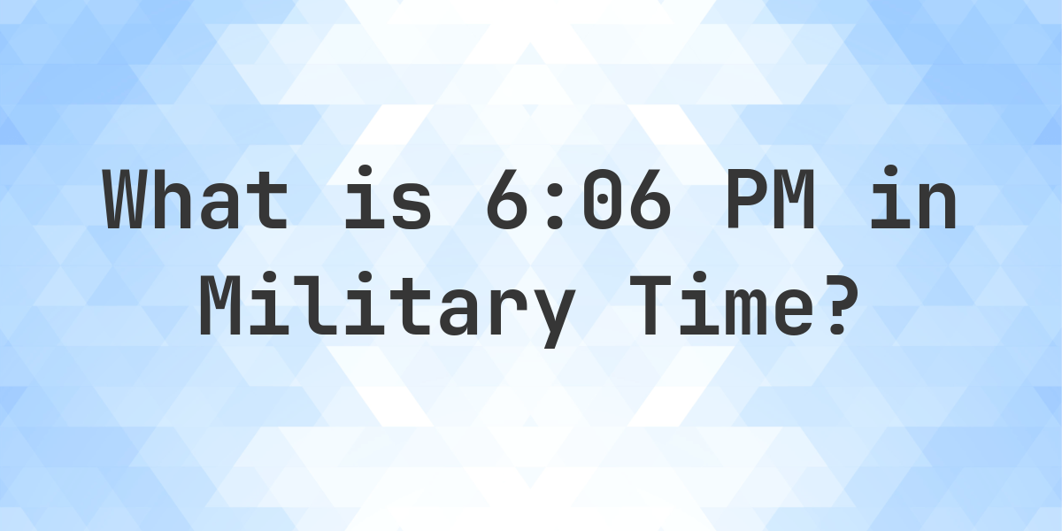 6:06 PM in Military Time (24-Hour Time) - Calculatio