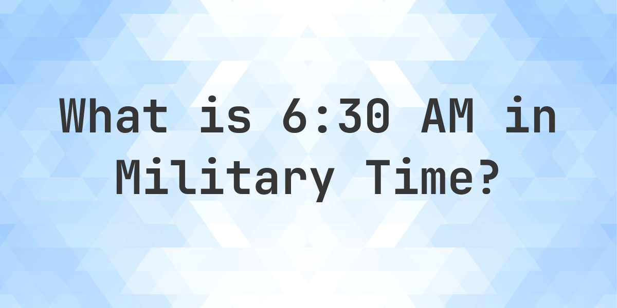 6:30 AM in Military Time (24-Hour Time) - Calculatio