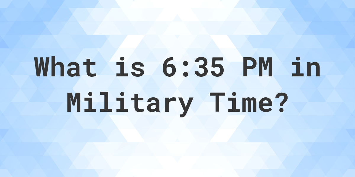 6:35 PM in Military Time (24-Hour Time) - Calculatio