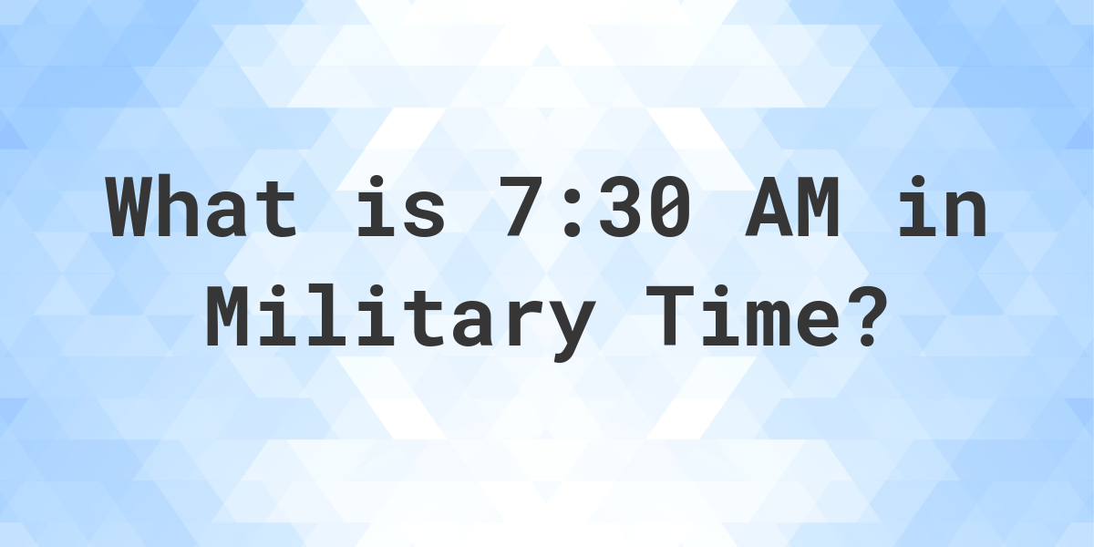 7:30 AM in Military Time (24-Hour Time) - Calculatio