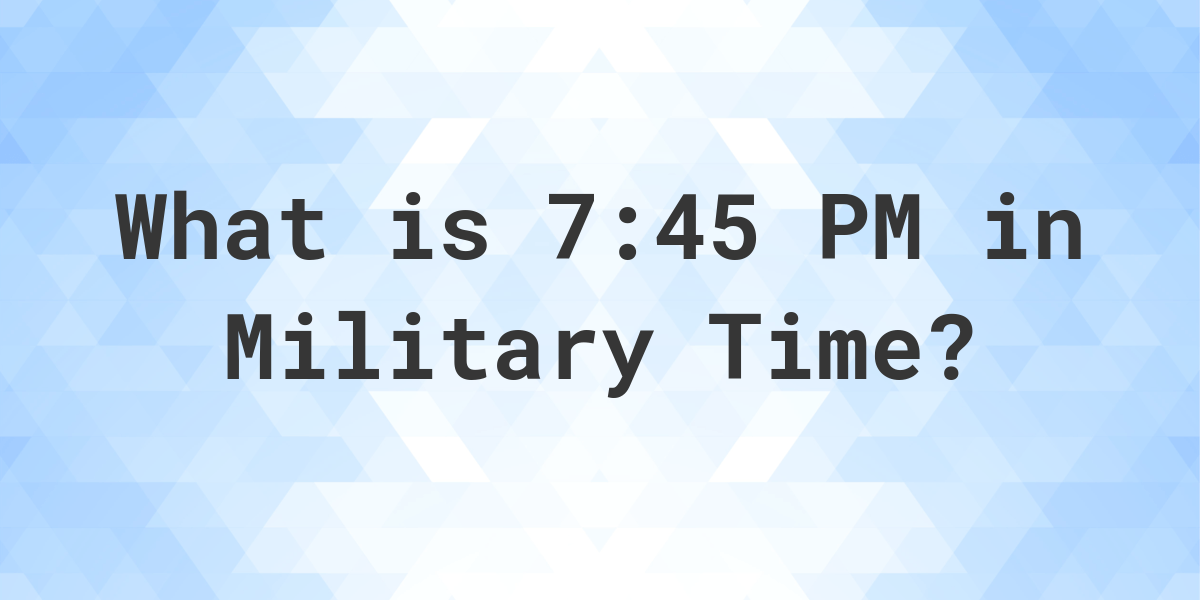 7:45 PM in Military Time (24-Hour Time) - Calculatio