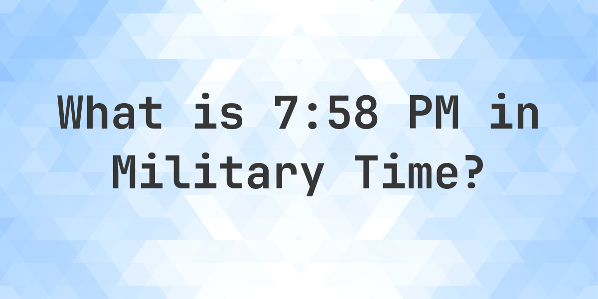 7:58 PM in Military Time (24-Hour Time) - Calculatio