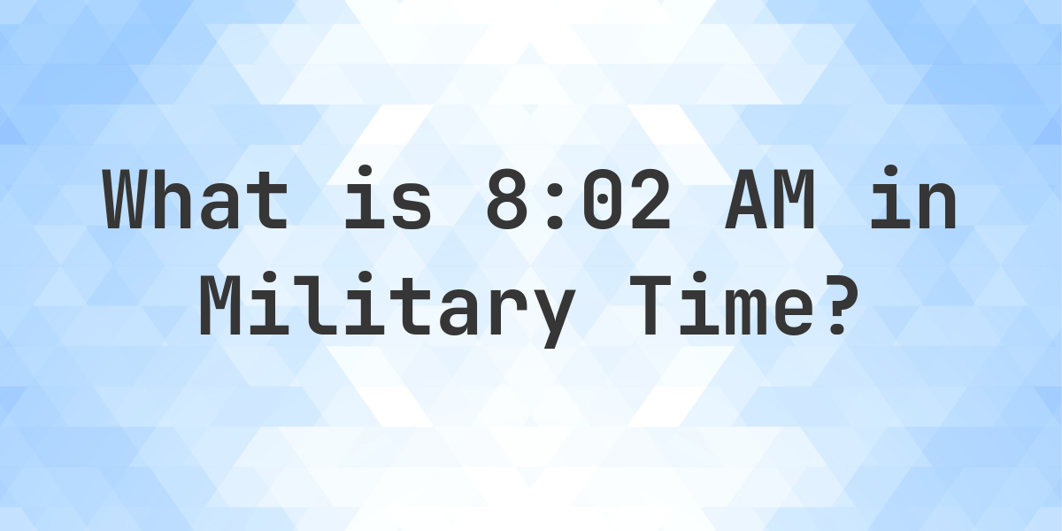 8:02 AM in Military Time (24-Hour Time) - Calculatio