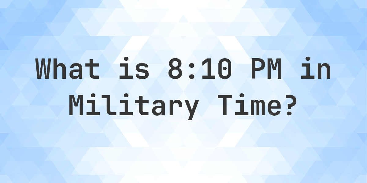 8:10 PM in Military Time (24-Hour Time) - Calculatio
