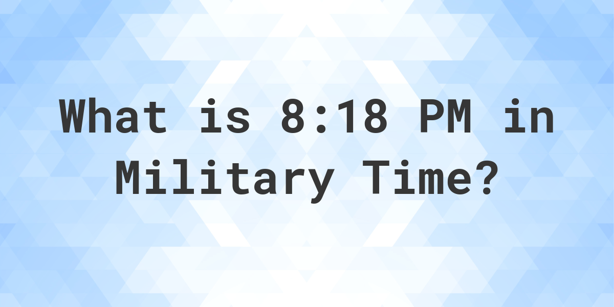 8:18 PM in Military Time (24-Hour Time) - Calculatio