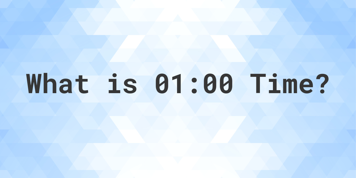 What Time is 01:00? - Calculatio