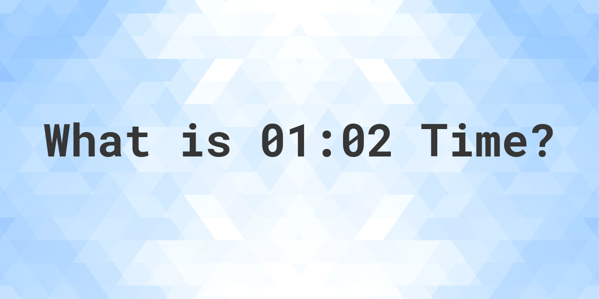 What Time is 01:02? - Calculatio