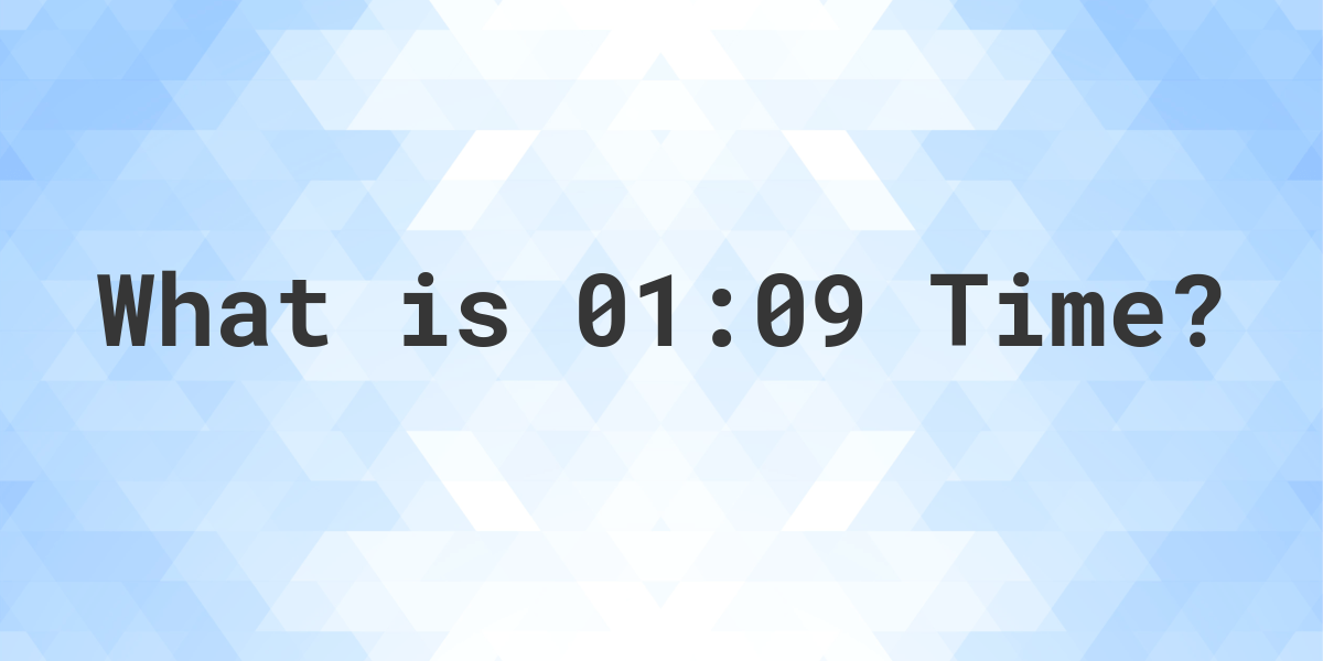What Time is 01:09? - Calculatio