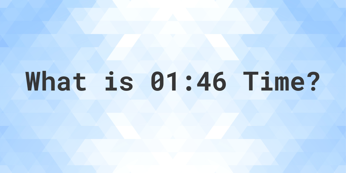 What Time is 01:46? - Calculatio