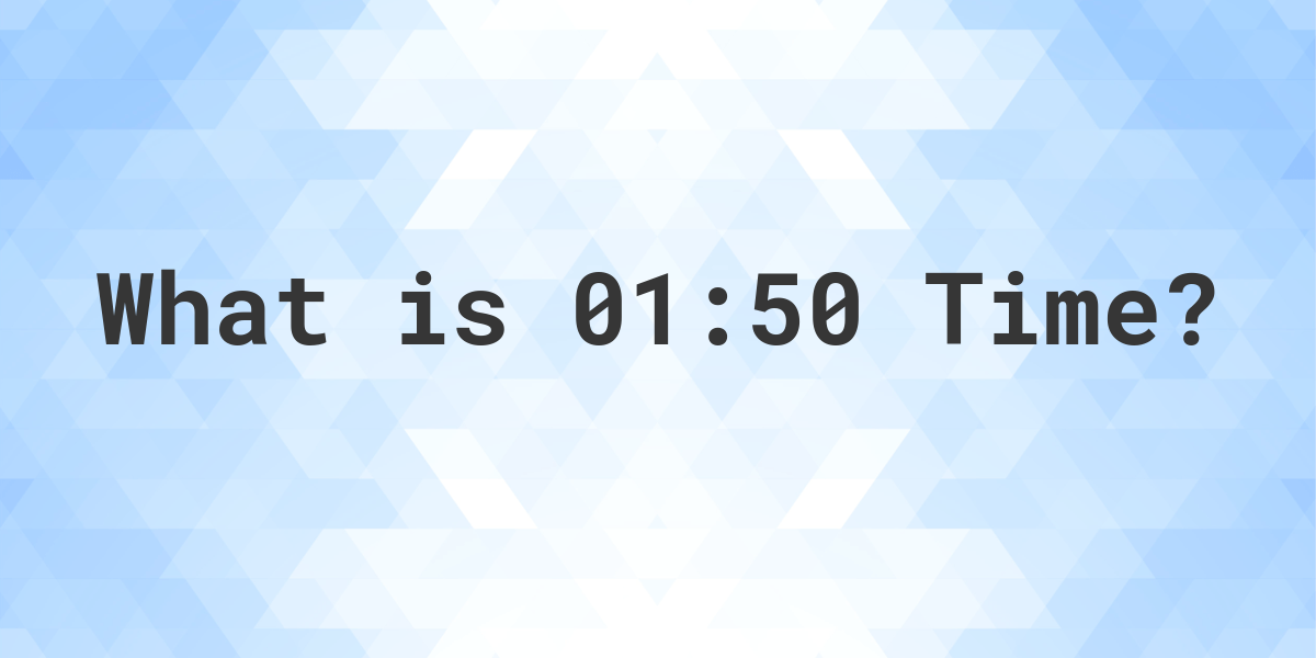 What Time is 01:50? - Calculatio