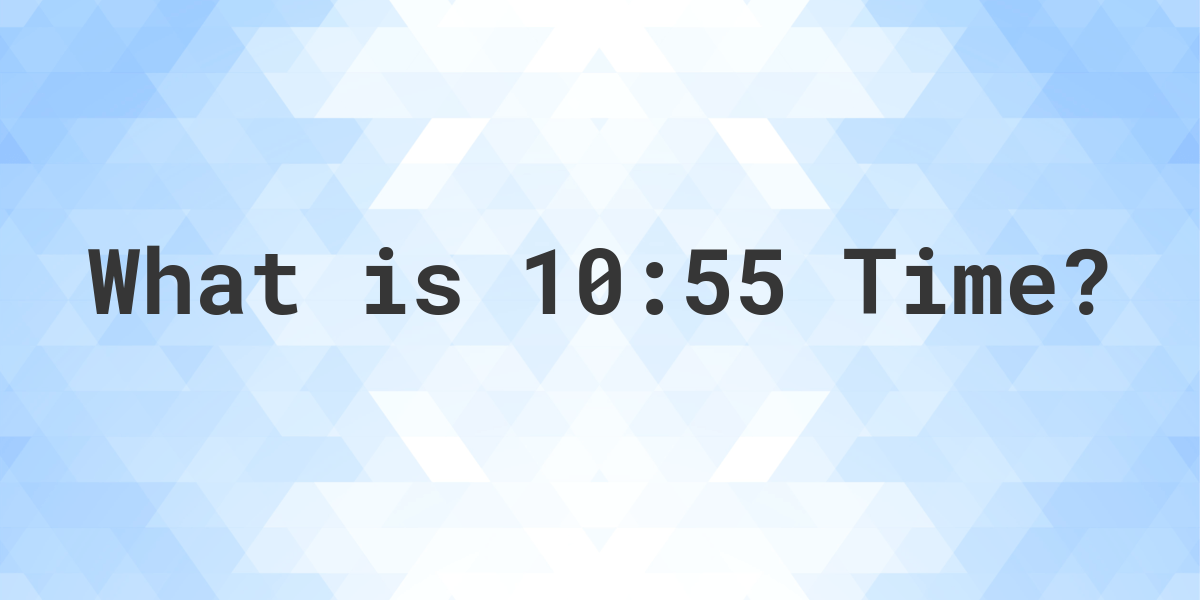 What Time is 10:55? - Calculatio