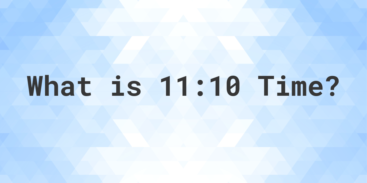 What Time is 11:10? - Calculatio