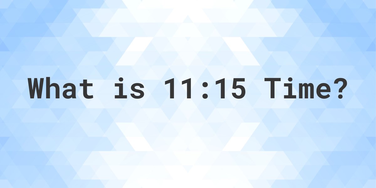 What Time is 11:15? - Calculatio