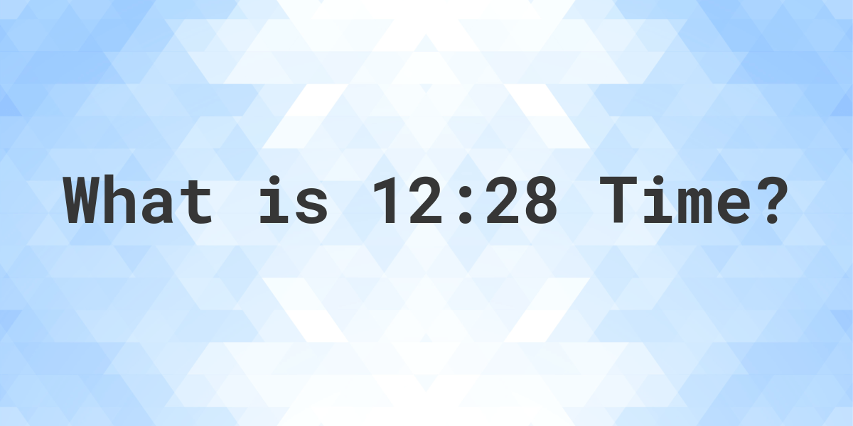 What Time is 12:28? - Calculatio