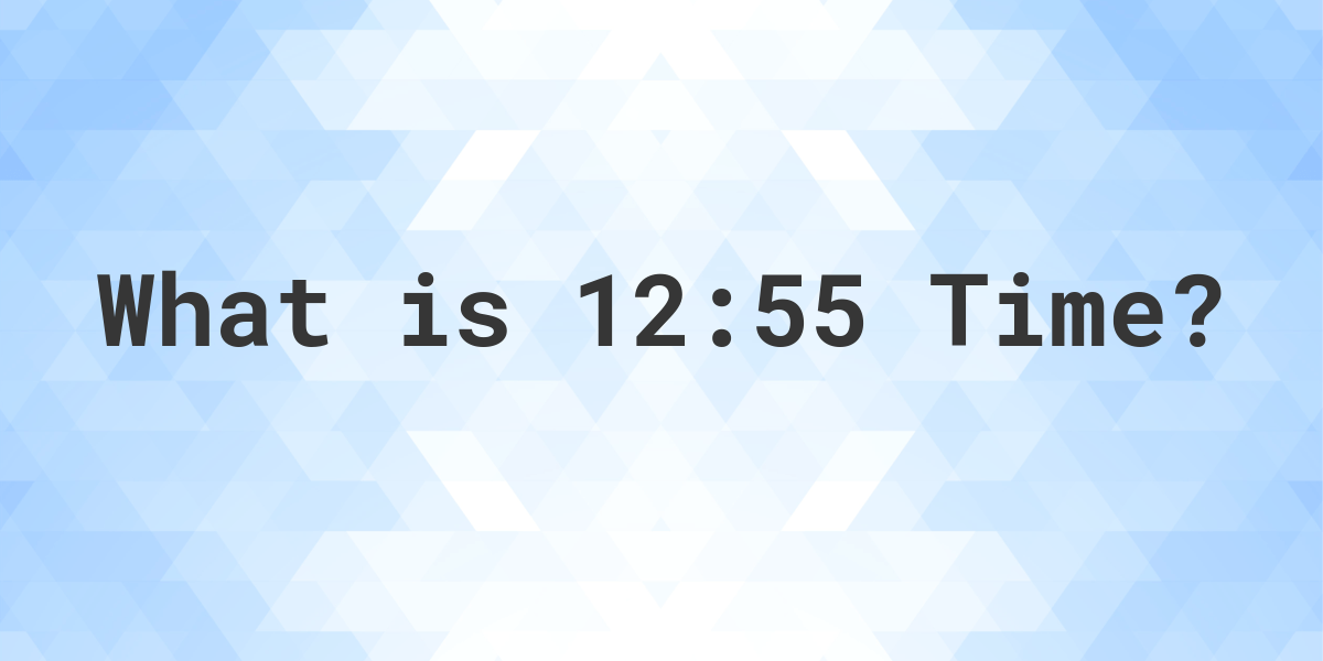 What Time is 12:55? - Calculatio