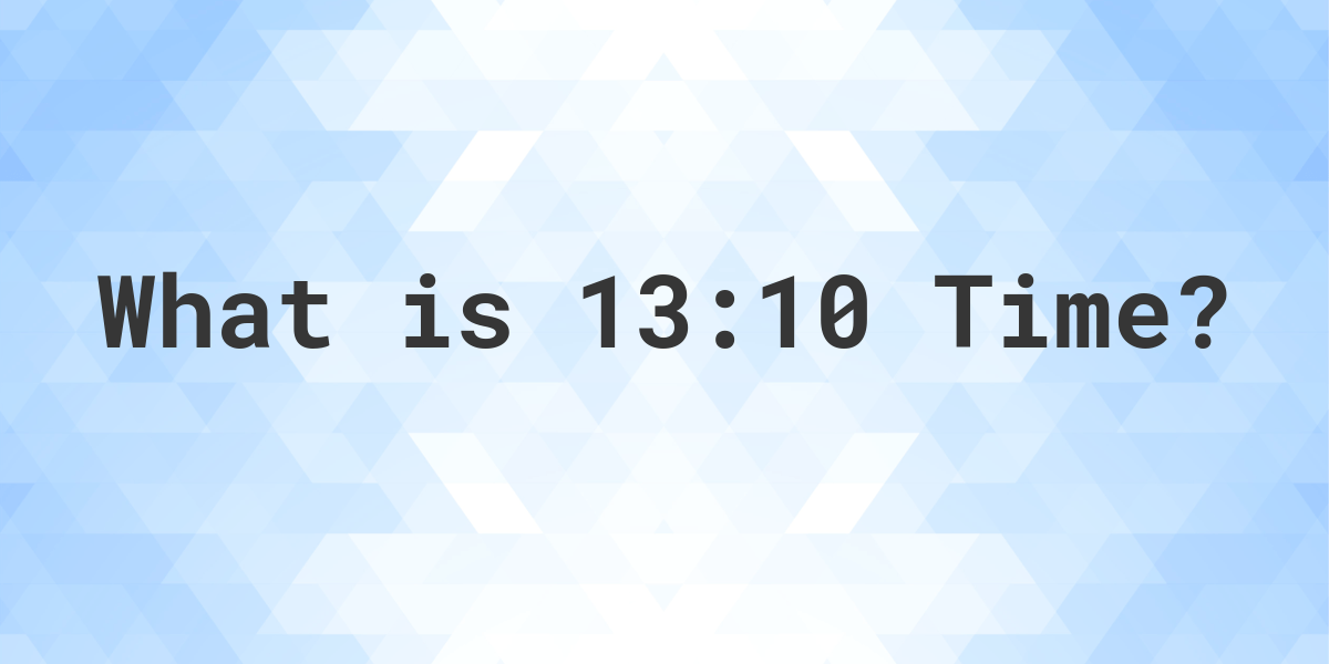 What Time is 13:10? - Calculatio