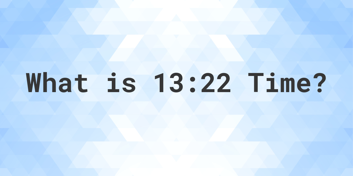 What Time is 13:22? - Calculatio