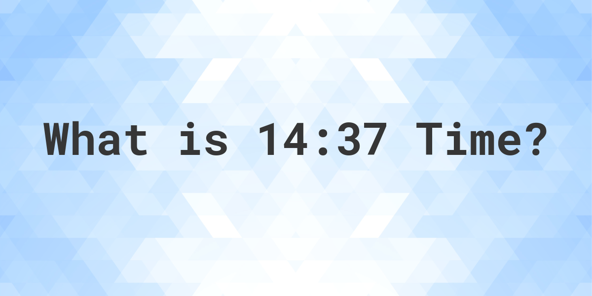 What Time is 14:37? - Calculatio