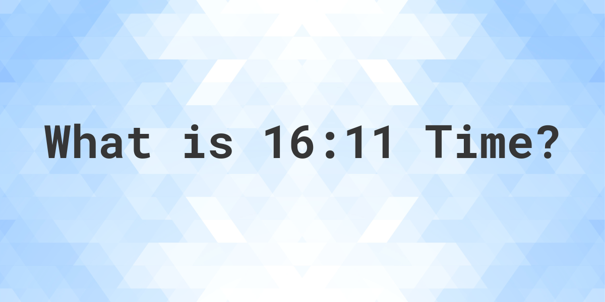 What Time is 16:11? - Calculatio