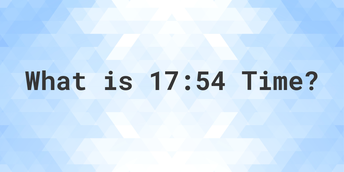 What Time is 17:54? - Calculatio