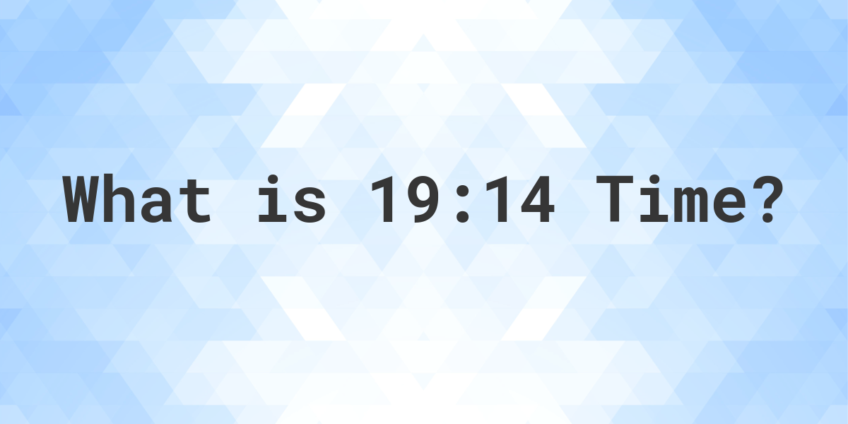 What Time is 19:14? - Calculatio
