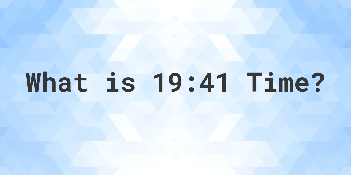 What Time is 19:41? - Calculatio