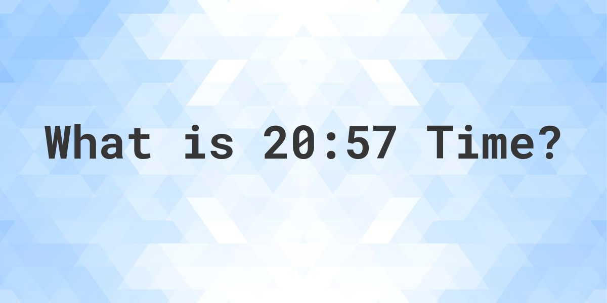 What Time is 20:57? - Calculatio