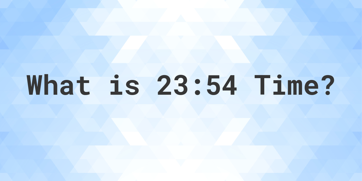 What Time is 23:54? - Calculatio