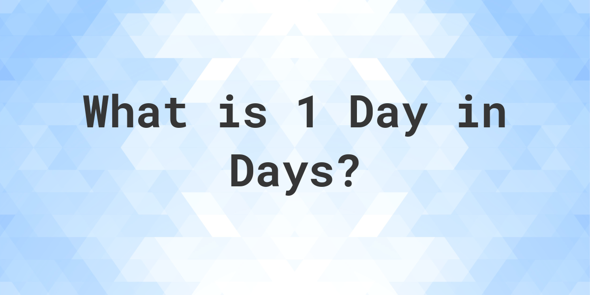 How Many Days Are In 1 Day? - Calculatio