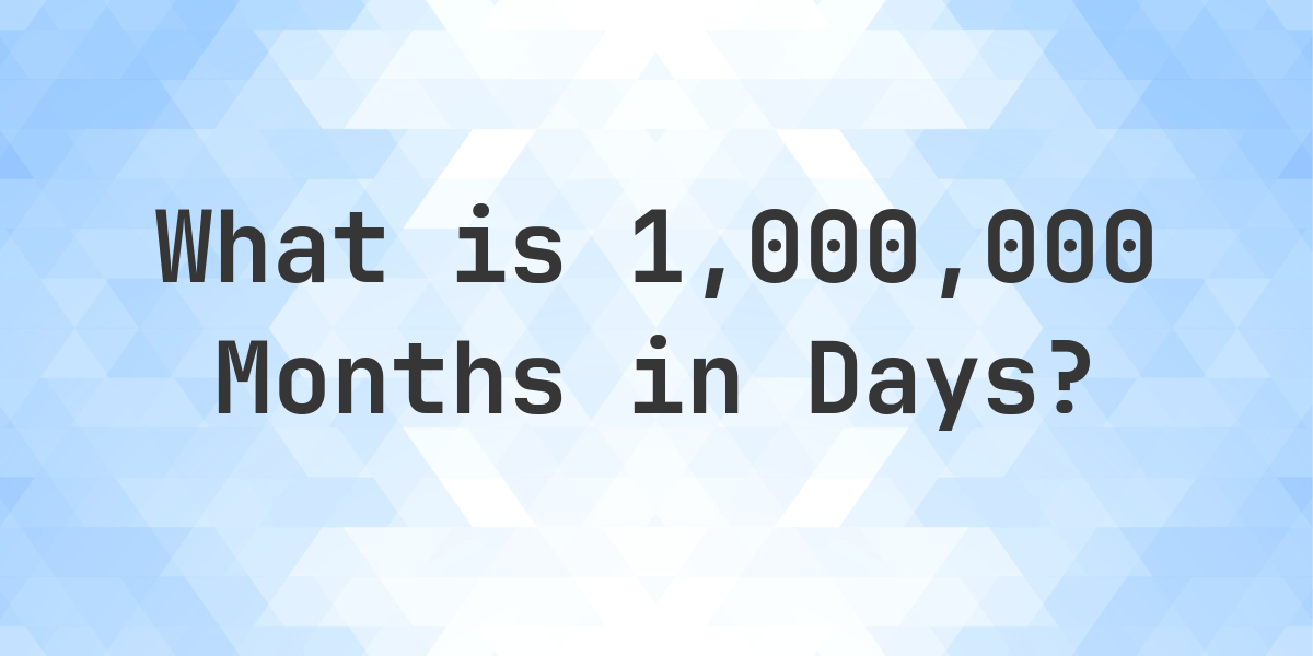 How Many Days Are In 1,000,000 Months? - Calculatio