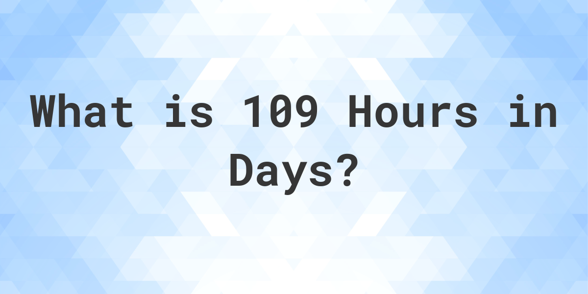 How Many Days Are In 109 Hours? - Calculatio