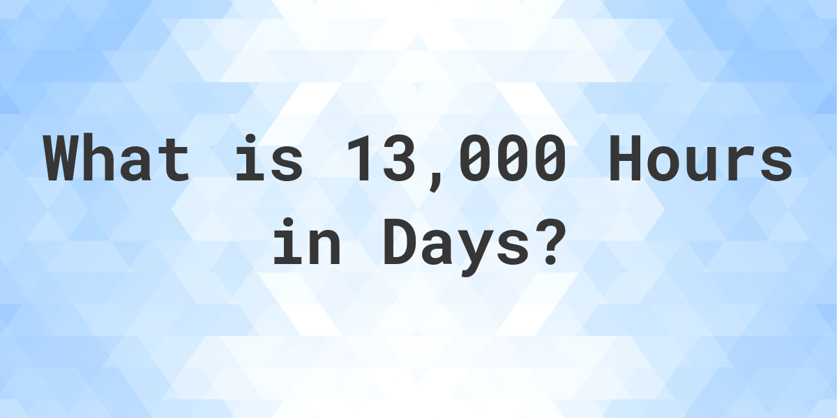 How Many Days Are In 13,000 Hours? - Calculatio